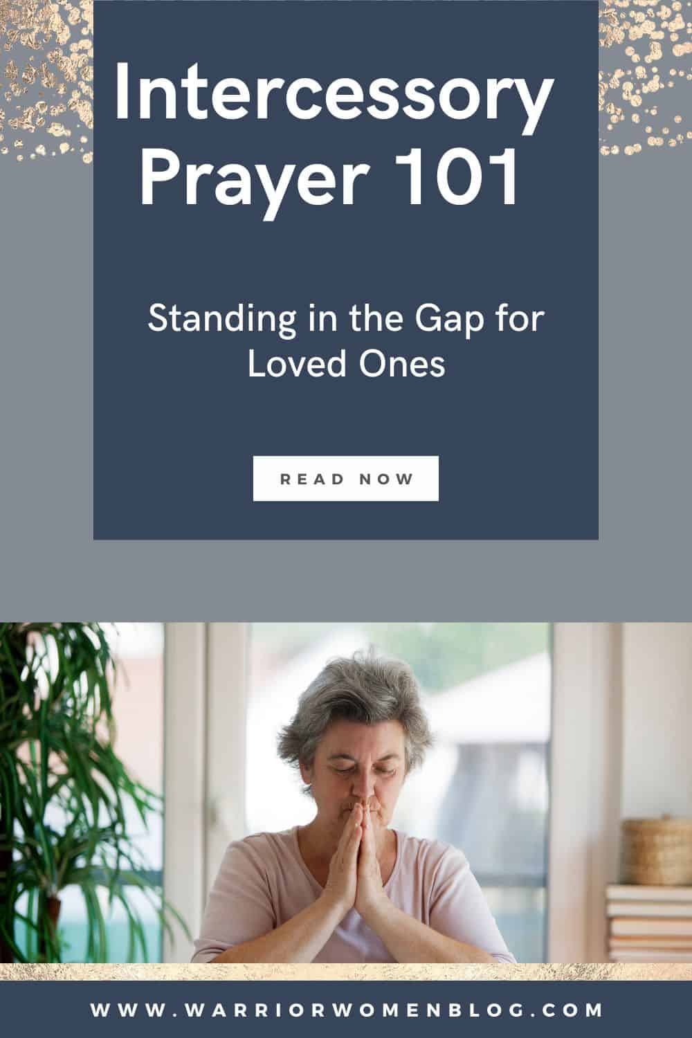 Intercessory Prayer 101: How To Stand In The Gap And Pray For Loved Ones | Warrior Women Blog